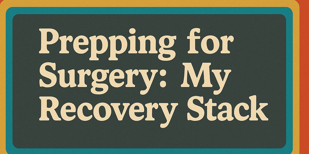 Prepping for Surgery: My Recovery Stack