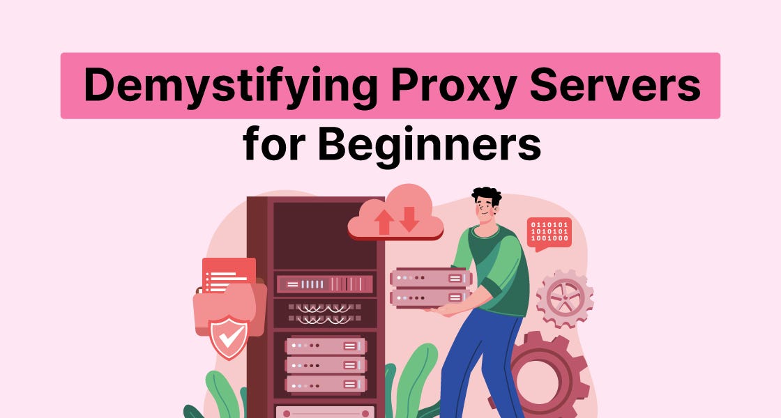 Demystifying Proxy Servers for Beginners - by Arslan Ahmad