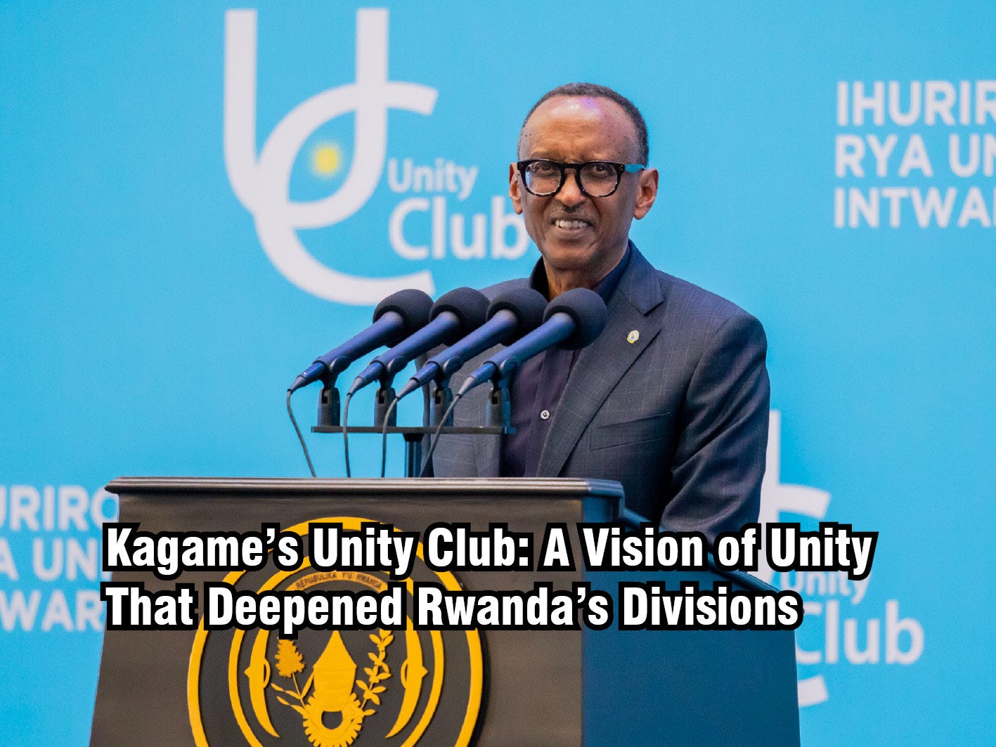 Kagame’s Unity Club: A Vision of Unity That Deepened Rwanda’s Divisions