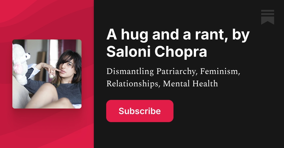 A hug and a rant, by Saloni Chopra | Substack