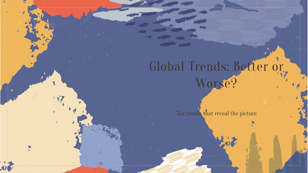 Is The World Getting Better Or Worse? — Ten Global Trends That Reveal ...