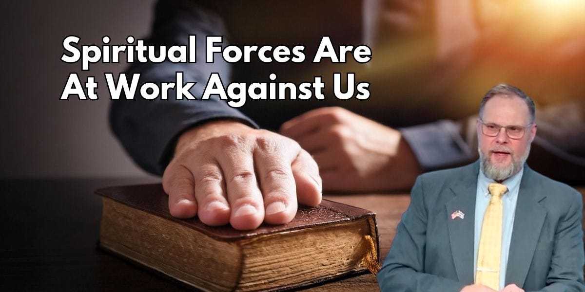 Spiritual Forces Are At Work Against Us