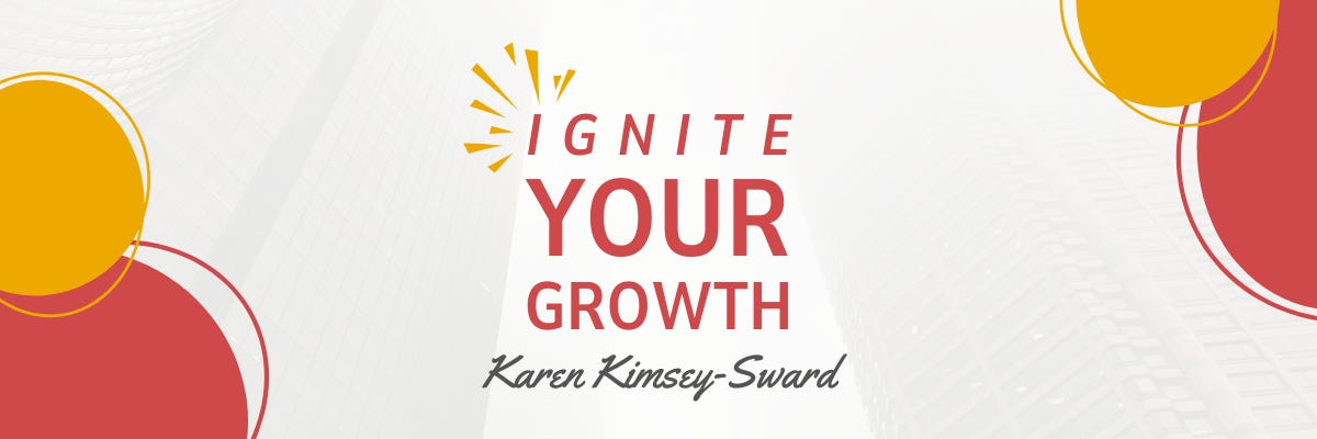 Welcome to Ignite Your Growth! - by Karen Kimsey-Sward