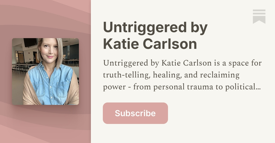 Untriggered by Katie Carlson | Substack