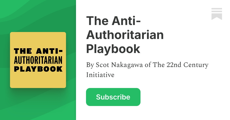 The Anti-Authoritarian Playbook | Scot Nakagawa | Substack