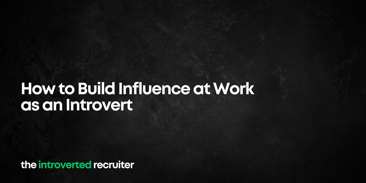 How to Build Influence at Work as an Introvert