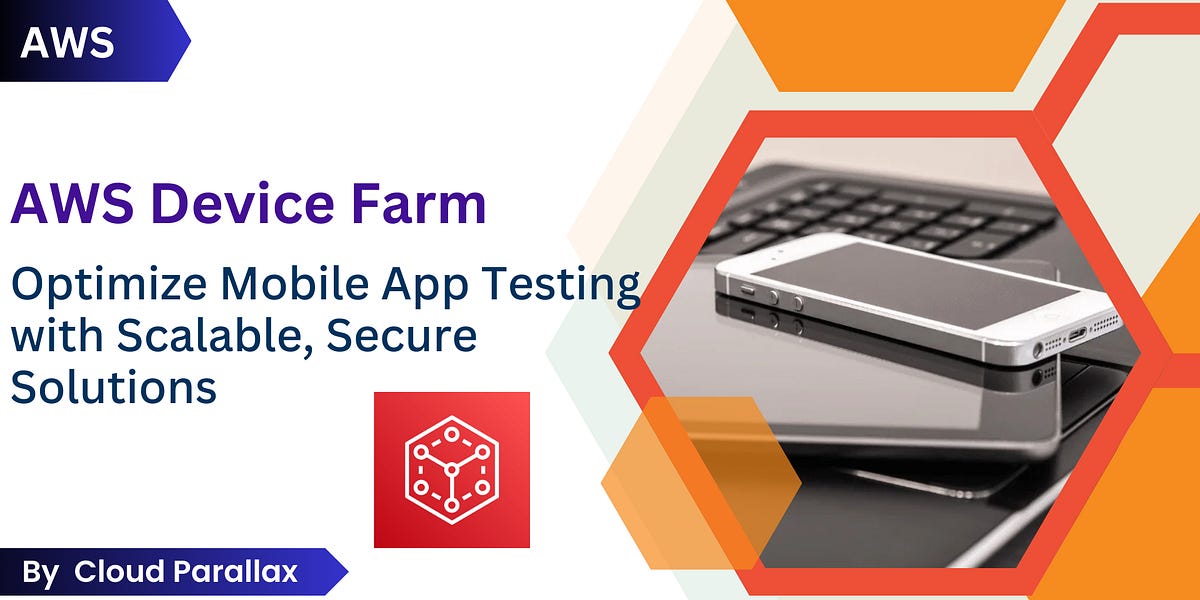 AWS Device Farm Optimize Mobile App Testing with Scalable, Secure ...