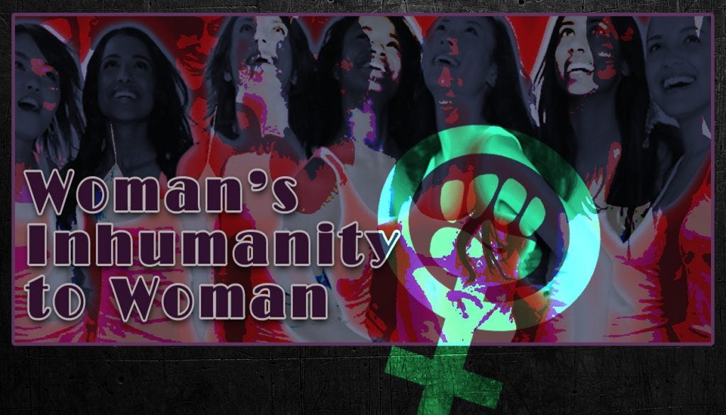 Woman’s Inhumanity to Woman - Unslaved’s Substack