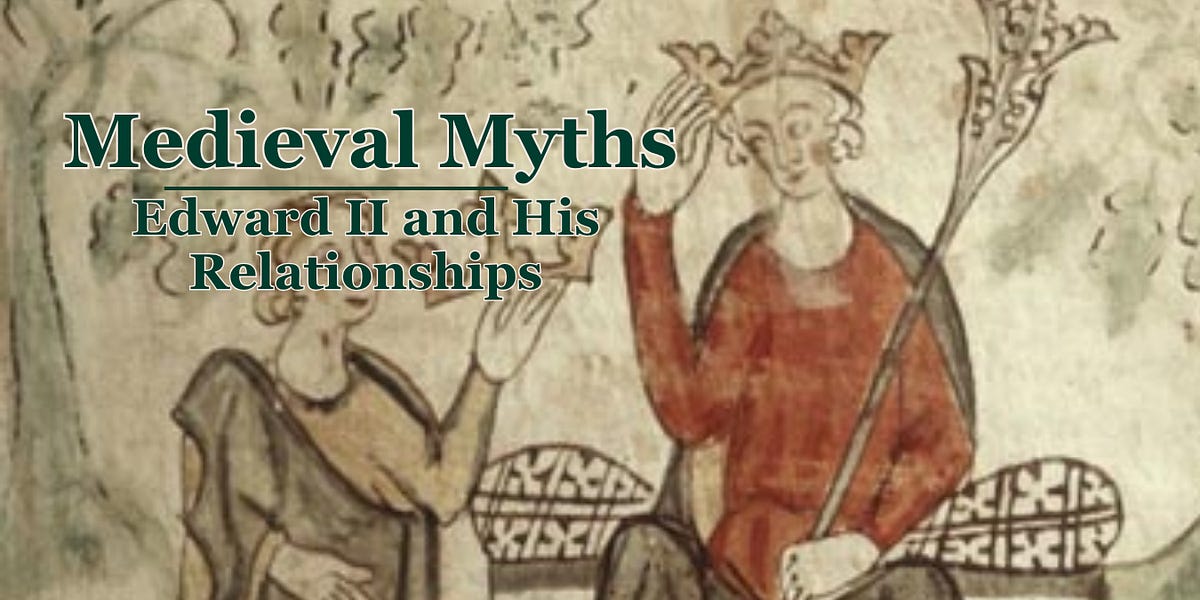 Medieval Myths: Edward II & His Relationships