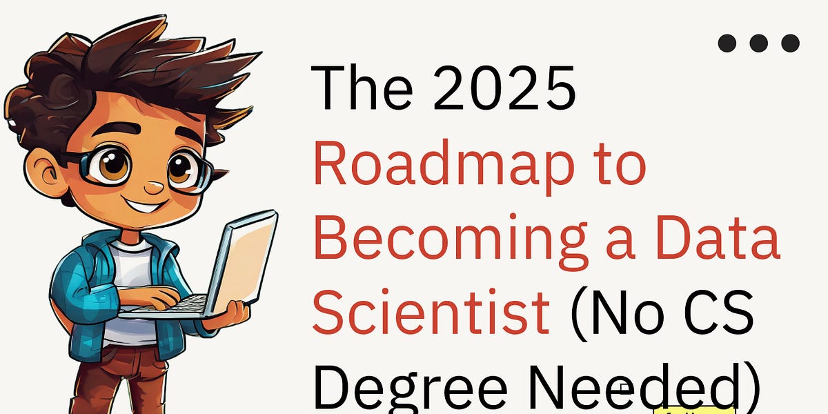The 2025 Roadmap to Becoming a Data Scientist (No CS Degree Needed)