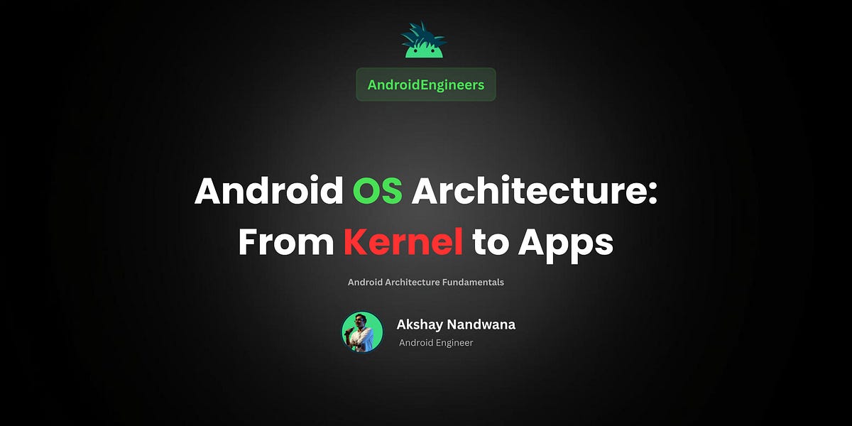Android OS Architecture: From Kernel to Apps