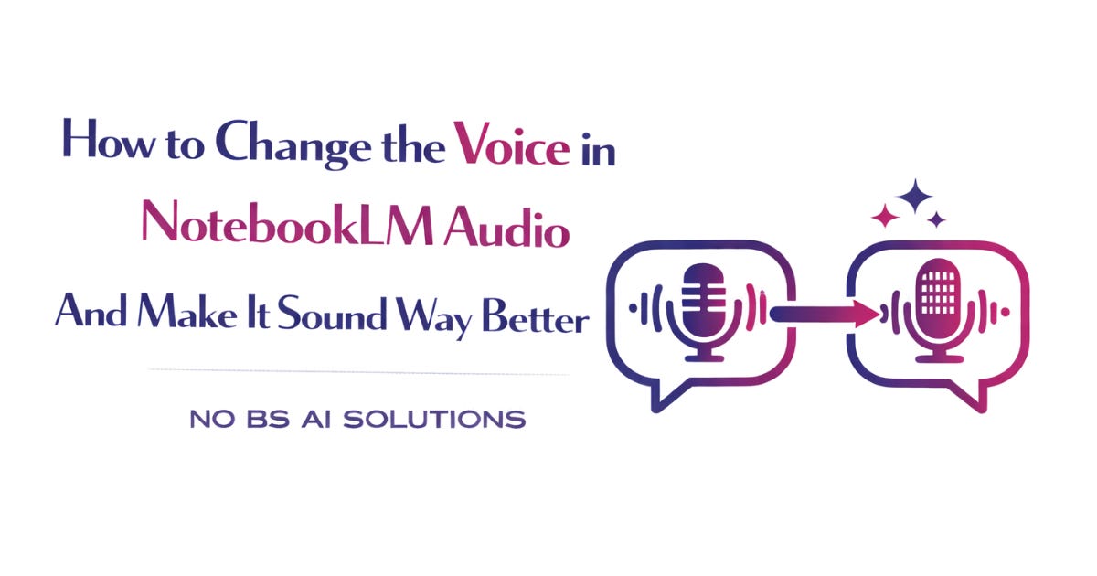 How to Change the Voice in NotebookLM Audio And Make It Sound Way Better