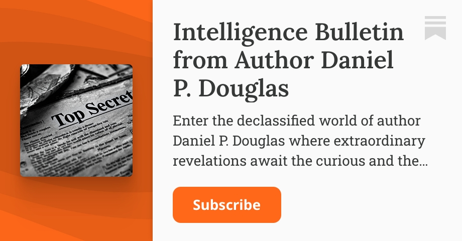 Intelligence Bulletin from Author Daniel P. Douglas | Substack