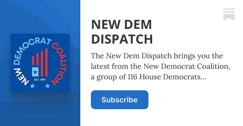 NEW DEM DISPATCH | New Democrat Coalition | Substack