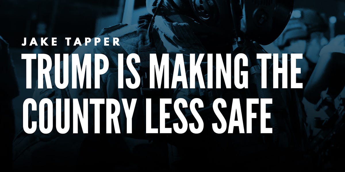 Jake Tapper: Trump Is Making the Country Less Safe