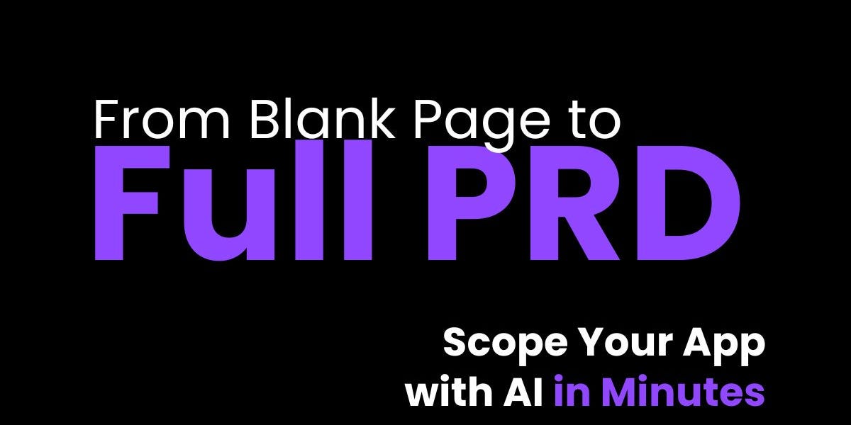 From Blank Page to Full PRD: How to Scope Your App with AI in Minutes