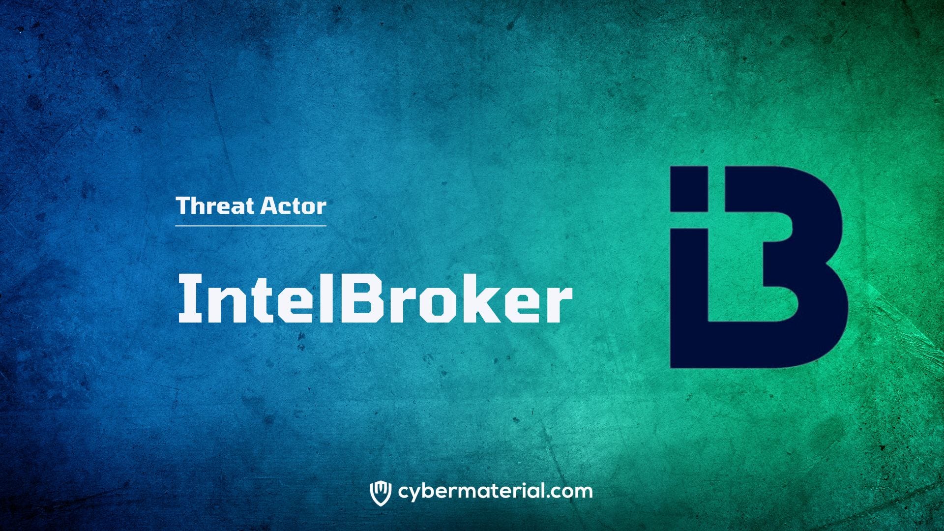 IntelBroker – Threat Actor - CyberMaterial