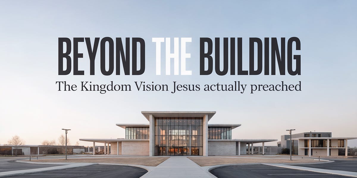 Beyond the Building: The Kingdom Vision Jesus Actually Preached