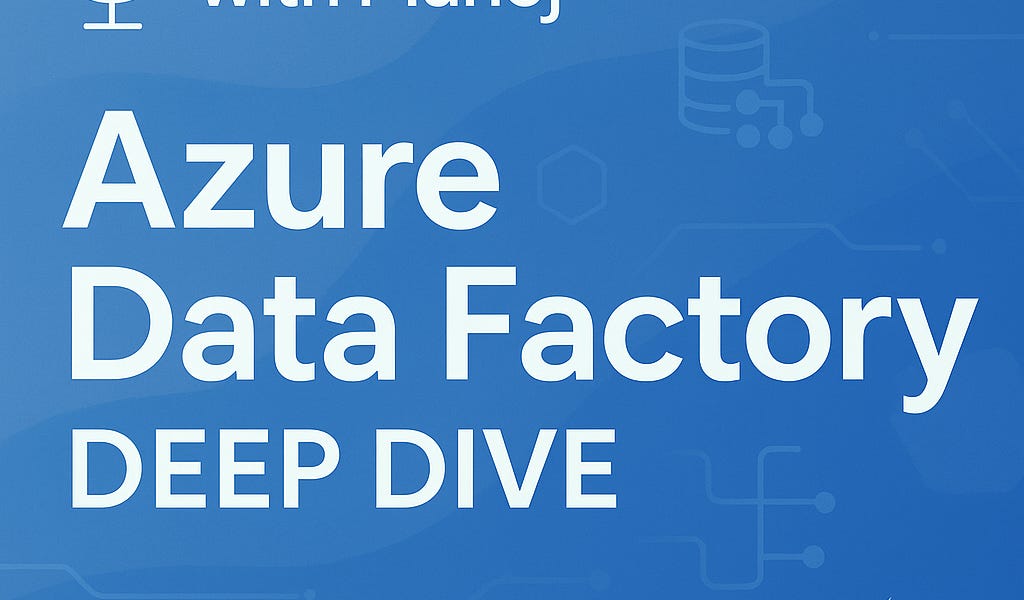 Azure Data Factory: Deep Dive - Manoj's Newsletter