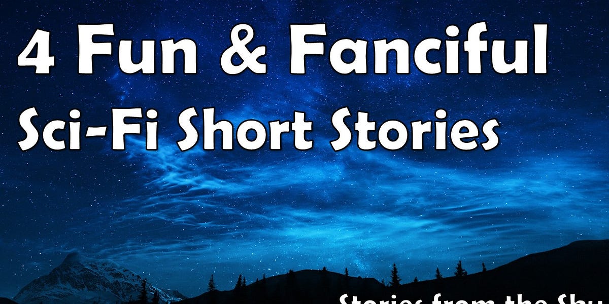 4 Fun & Fanciful Sci-Fi Short Stories - by William Sky