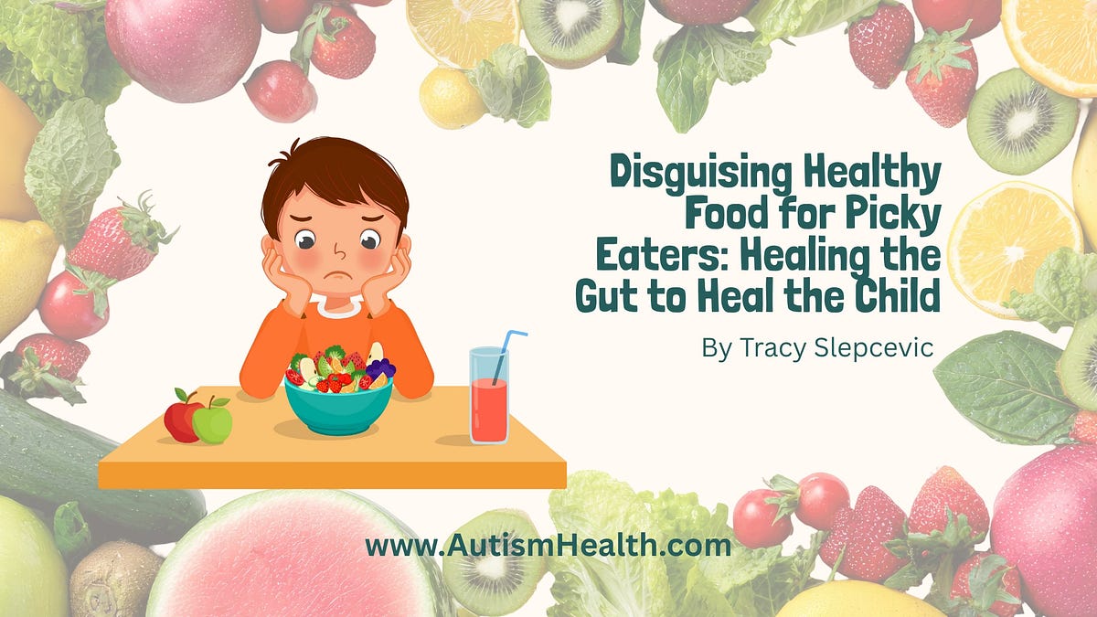 Disguising Healthy Food for Picky Eaters: Healing the Gut to Heal the Child