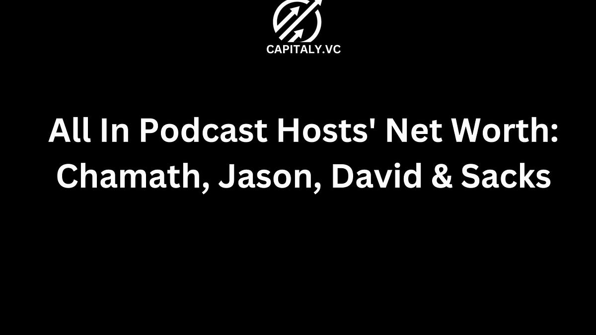 All In Podcast Hosts' Net Worth: Chamath, Jason, David & Sacks