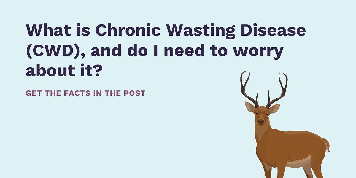 I keep hearing about Chronic Wasting Disease (CWD) in some regions ...