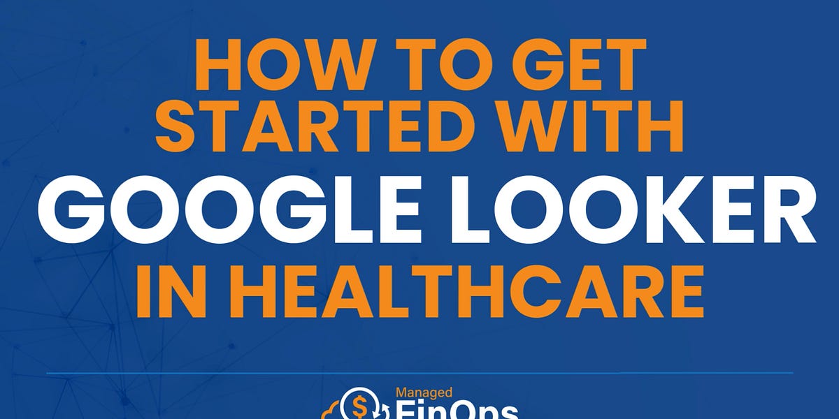 How To Get Started With Google Looker In Healthcare
