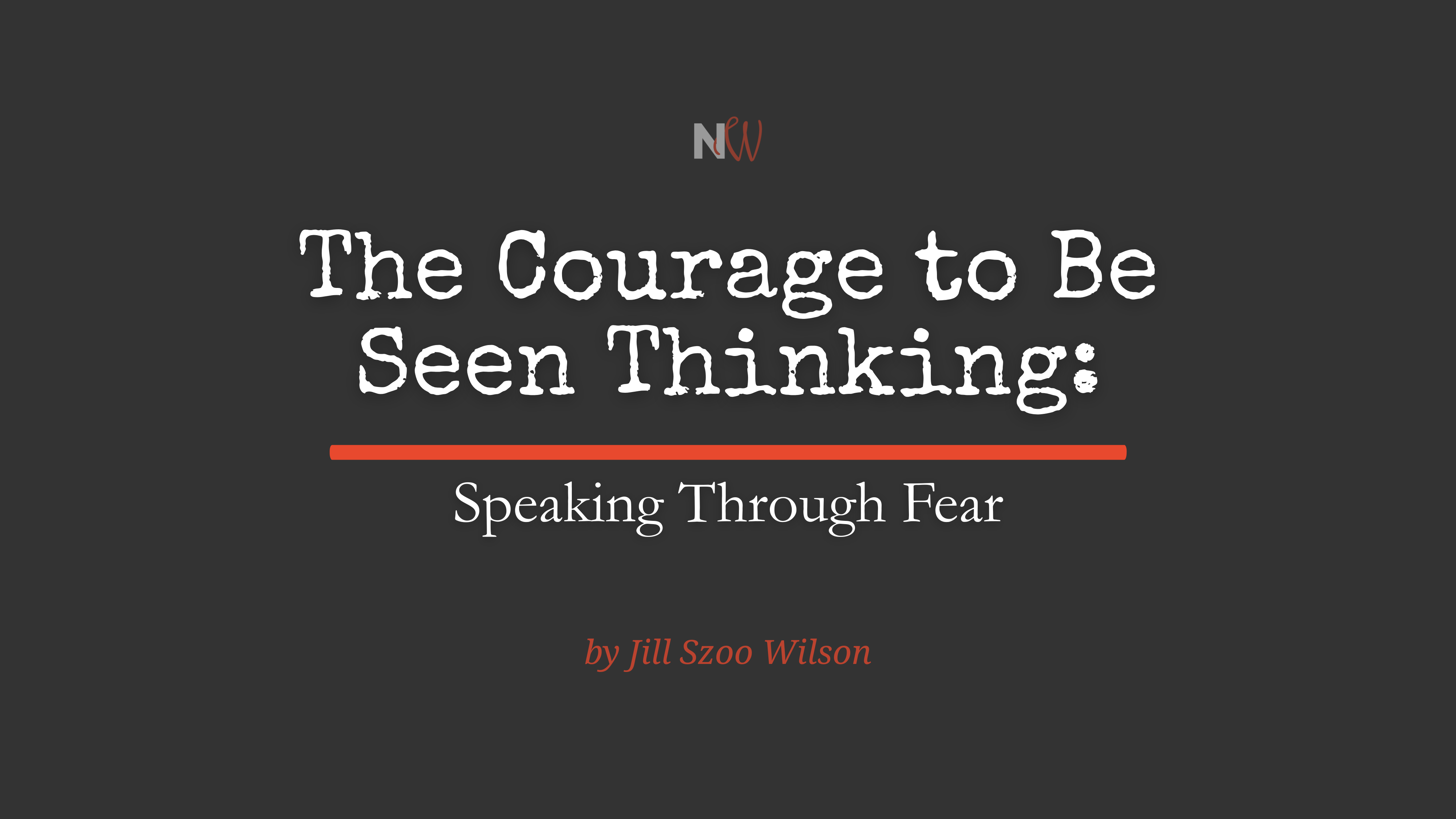 The Courage to Be Seen Thinking: Speaking Through Fear