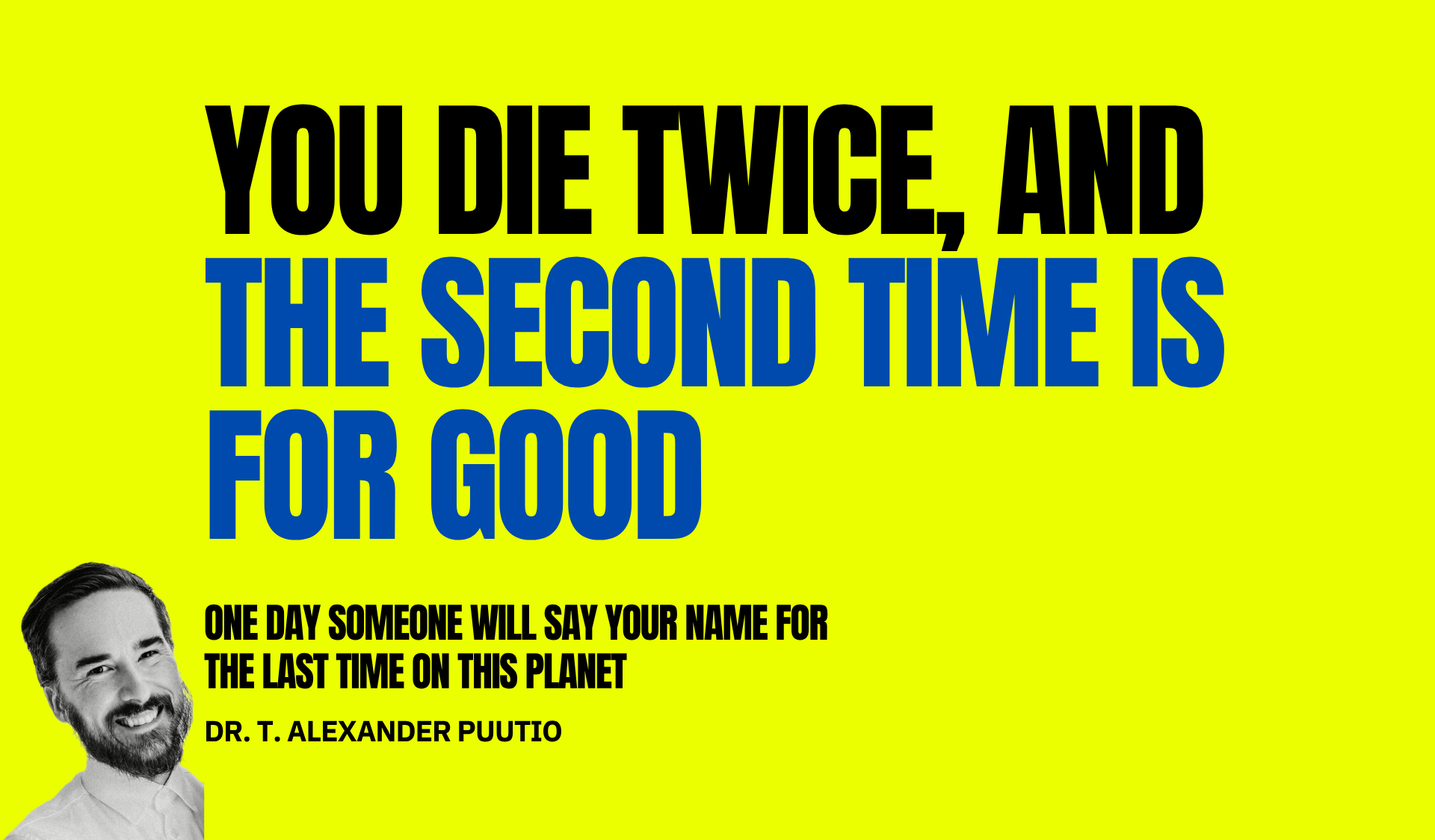 You die twice, and the second time is for good