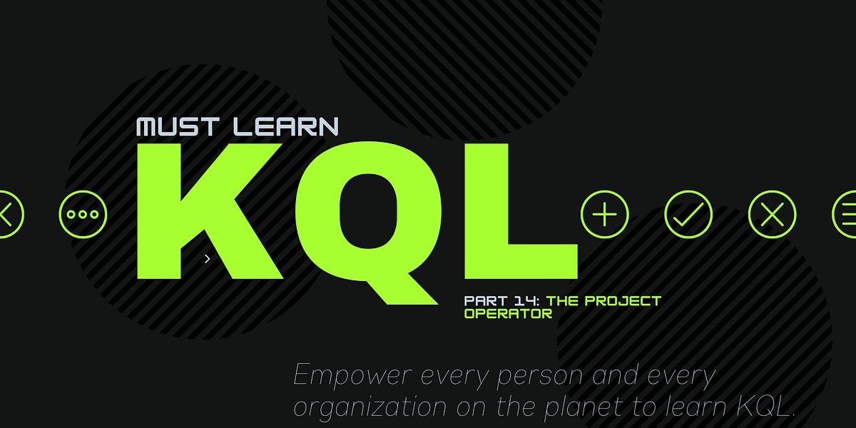 Must Learn KQL Part 14: The Project Operator - by Rod Trent