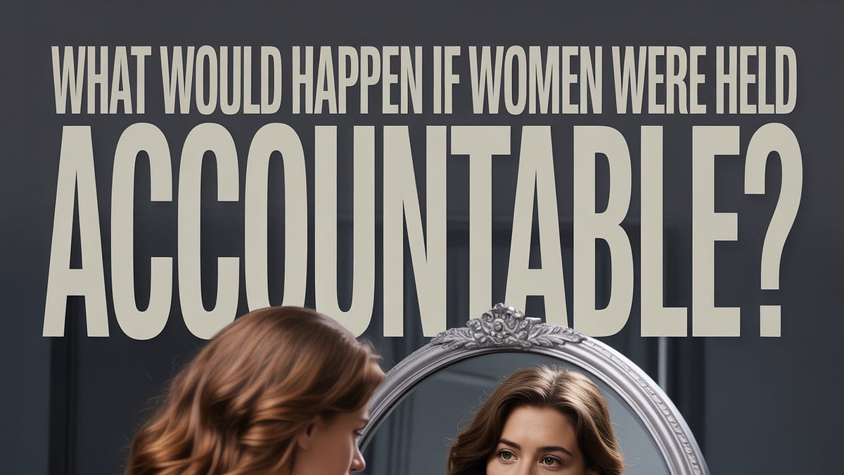 What Would Happen If Women Were Held Accountable?