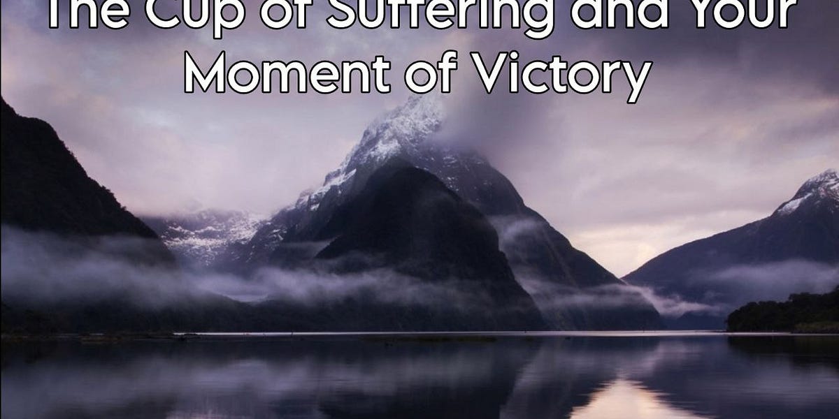 The Cup of Suffering and Your Moment of Victory
