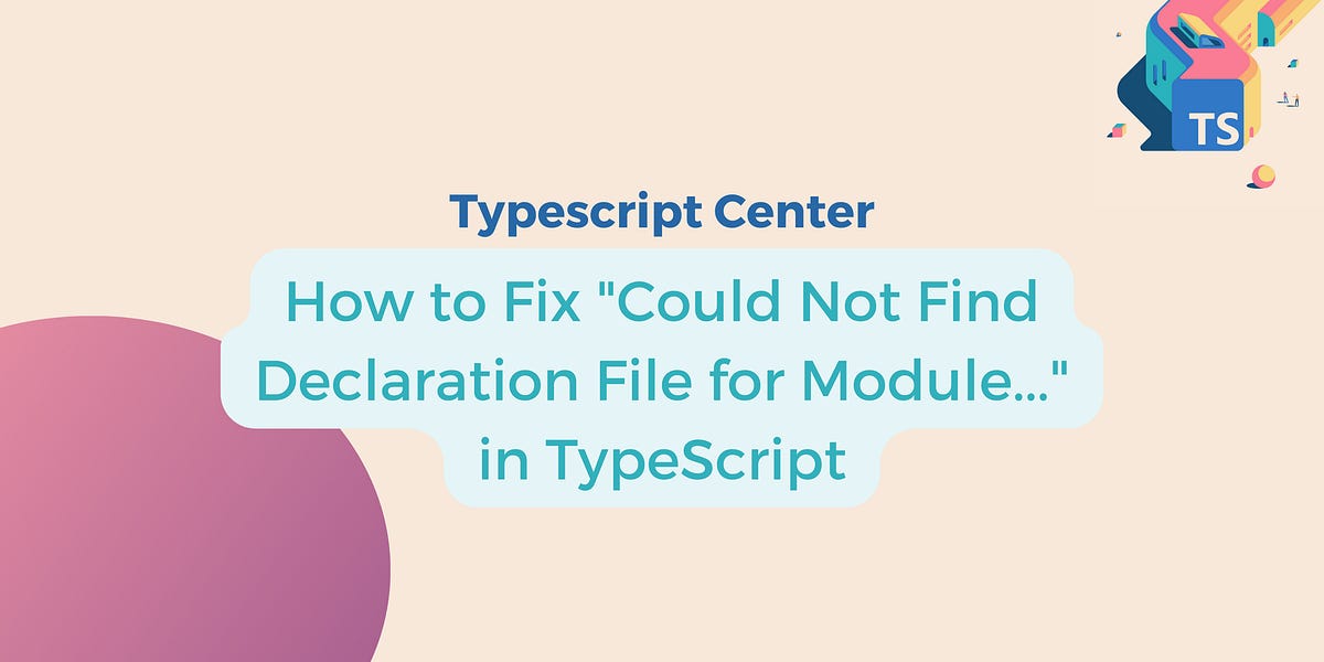 How to Fix "Could Not Find Declaration File for Module..." in TypeScript