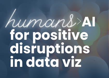 Why humans > AI for positive disruptions in data visualization