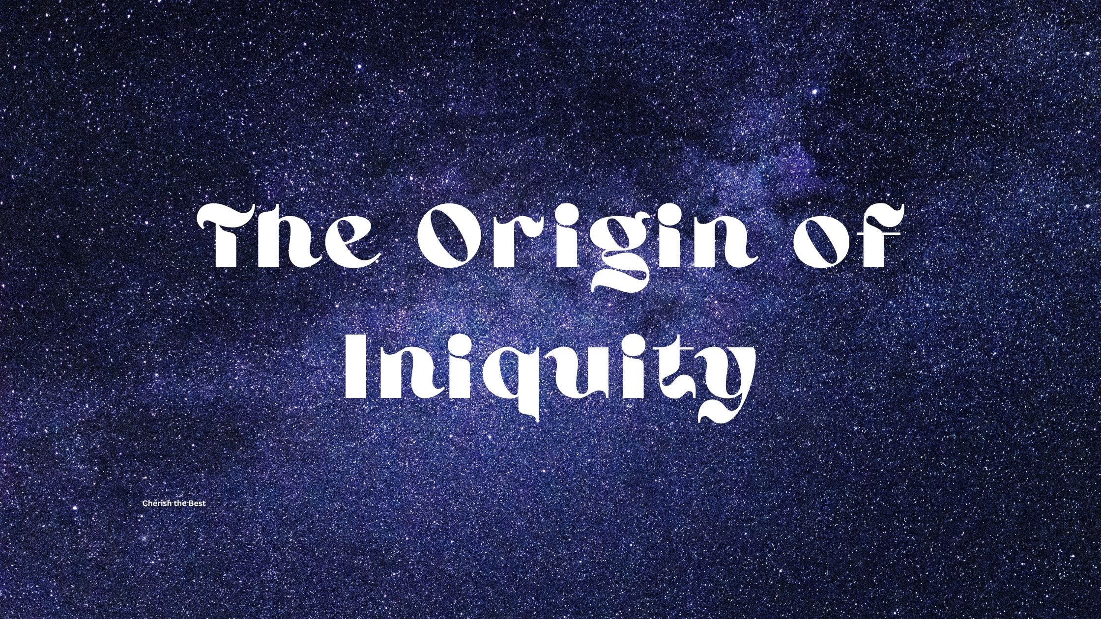 The Origin of Iniquity - by Cherise Best - Cherish the Best