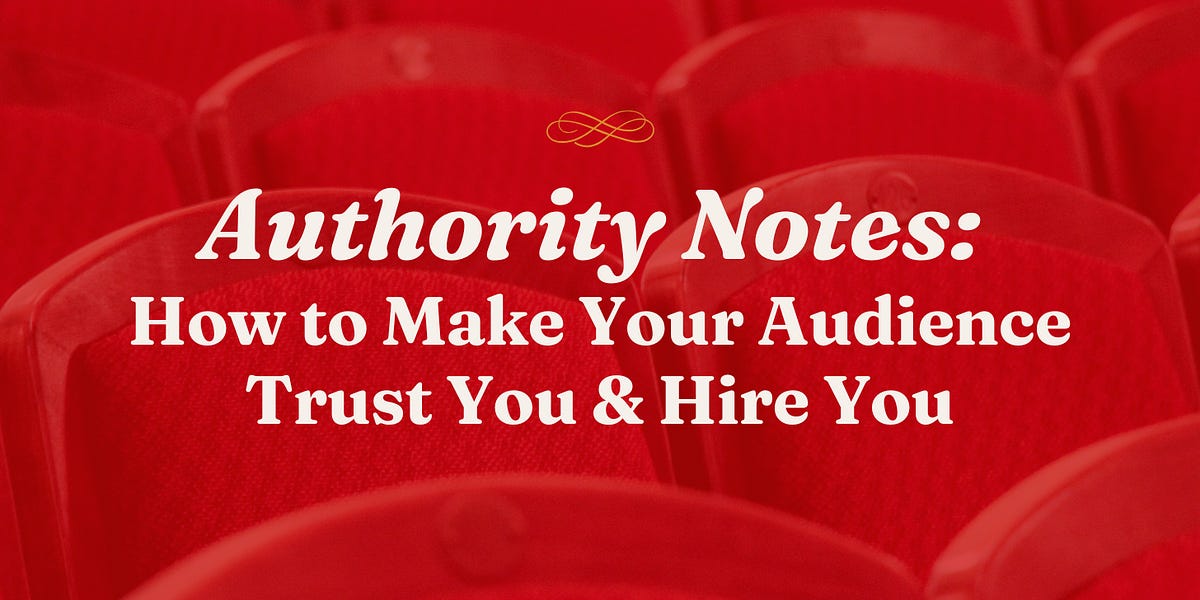 Authority Notes: How to Make Your Audience Trust You & Hire You