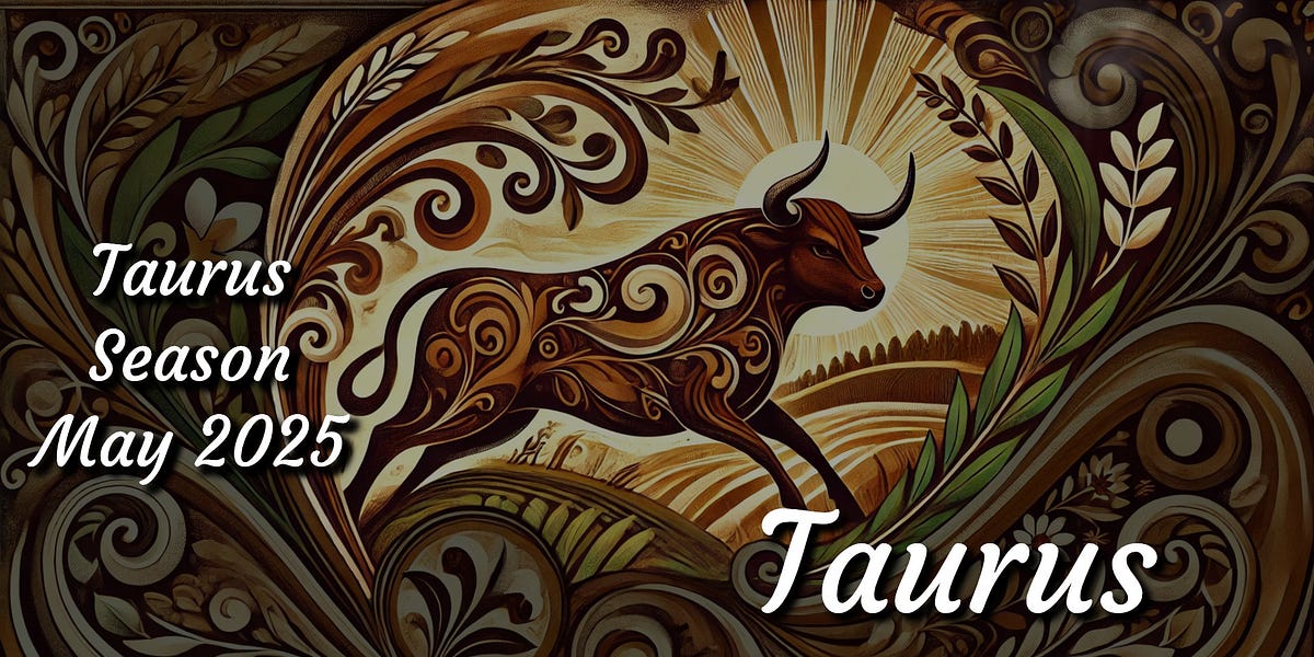 Taurus - Taurus Season May 2025 - by Jay