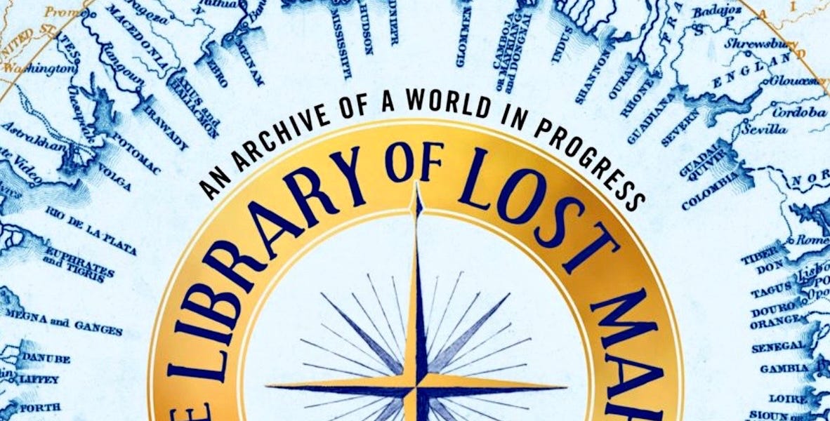 The Library of Lost Maps: An Archive of a World In Progress