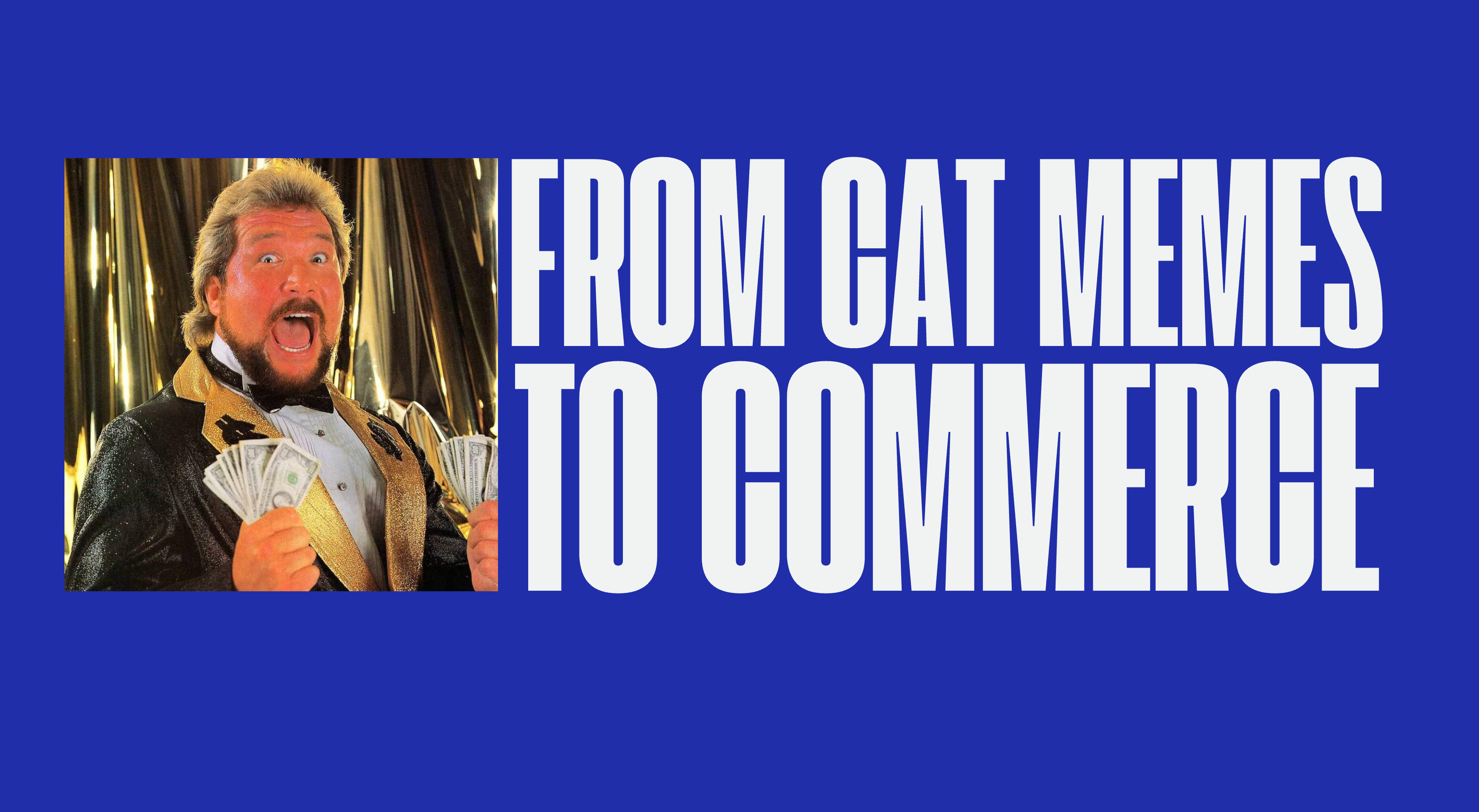 We traded cat memes for commerce