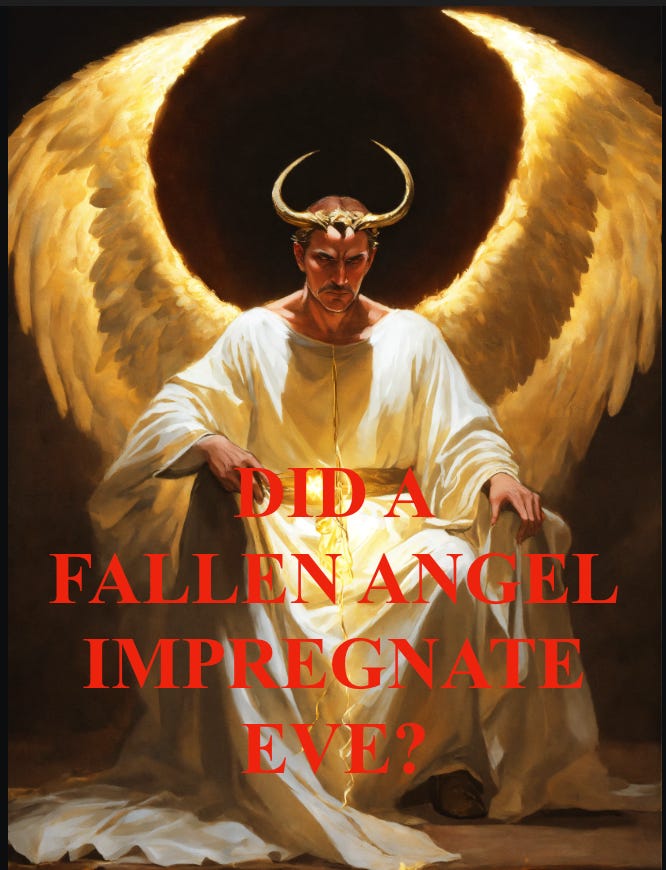 DID A FALLEN ANGEL IMPREGNATE EVE AND NOT A SNAKE?