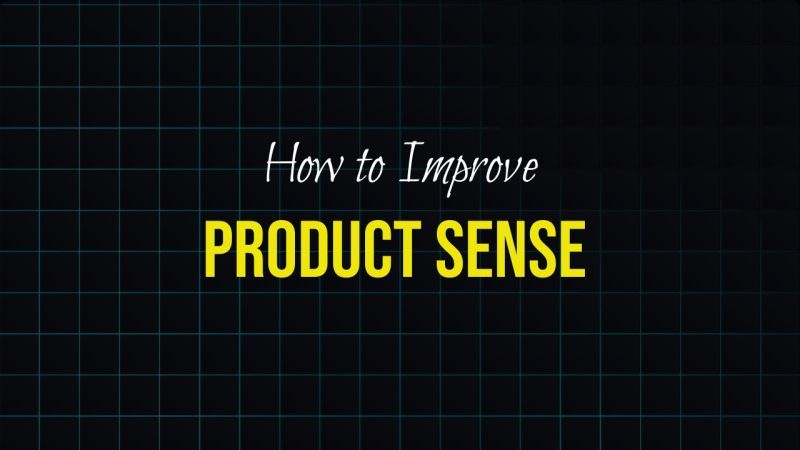 How to improve your product sense [Short Post]
