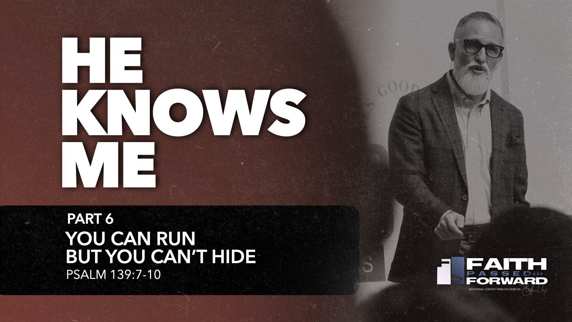 He Knows Me | Part 6 | Psalm 139:7-10