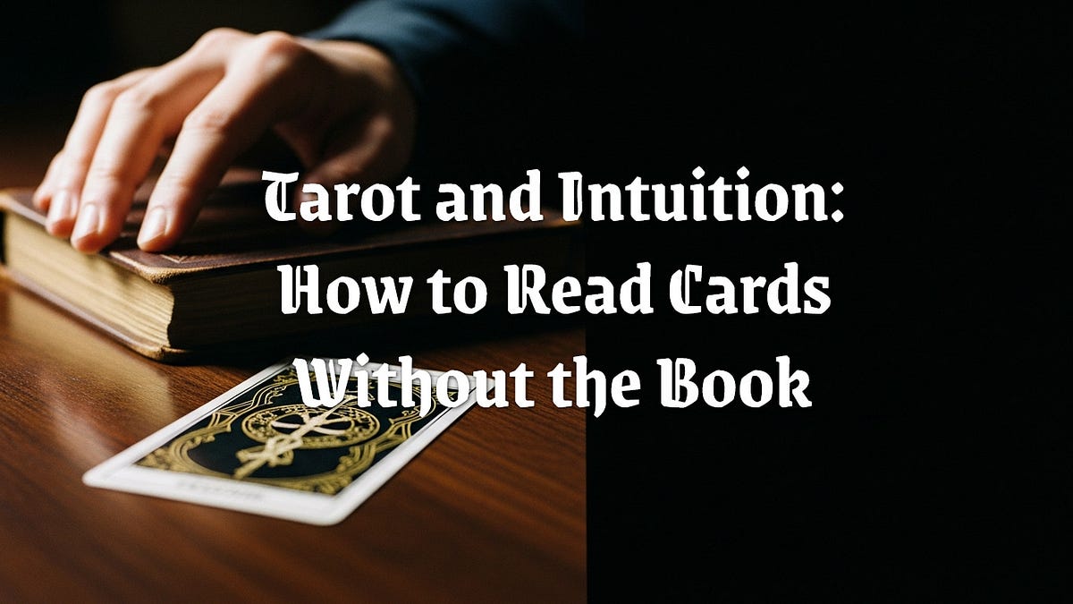 Tarot and Intuition: How to Read Cards Without the Book