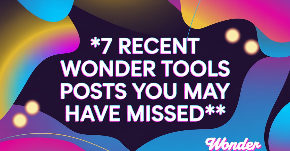 7 Recent Wonder Tools Posts You May Have Missed