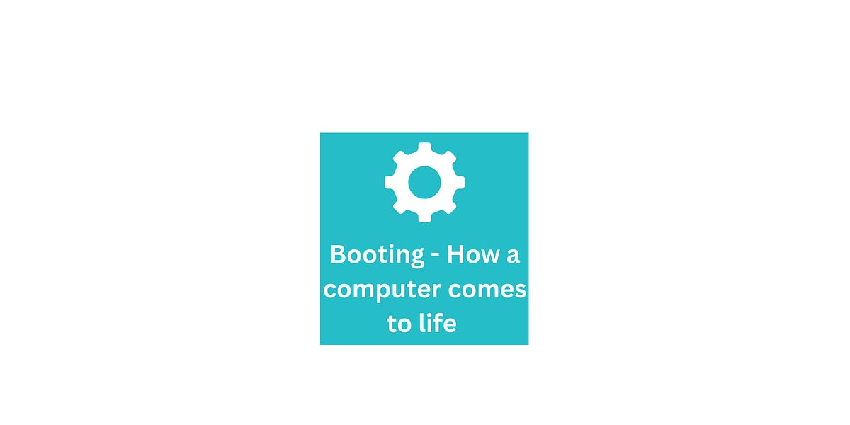 Booting - How a computer comes to life ⚙️ - by althaf nash
