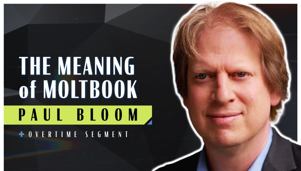 The Meaning of Moltbook (Robert Wright & Paul Bloom)