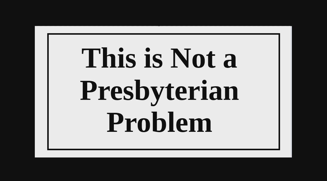 This is not a Presbyterian Problem