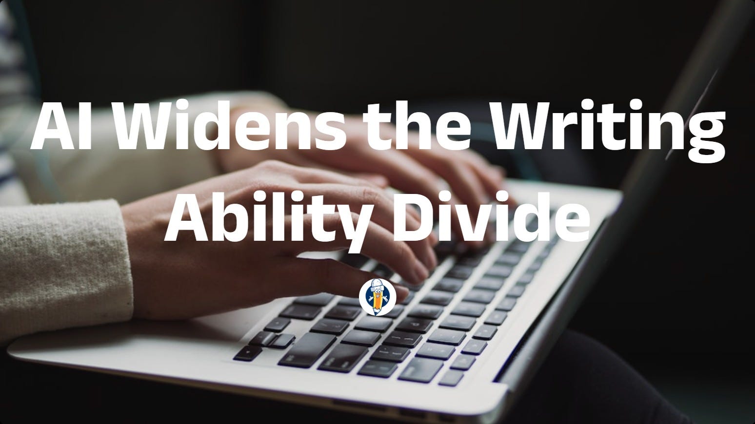 AI Widens the Writing Ability Divide - by Meng Li