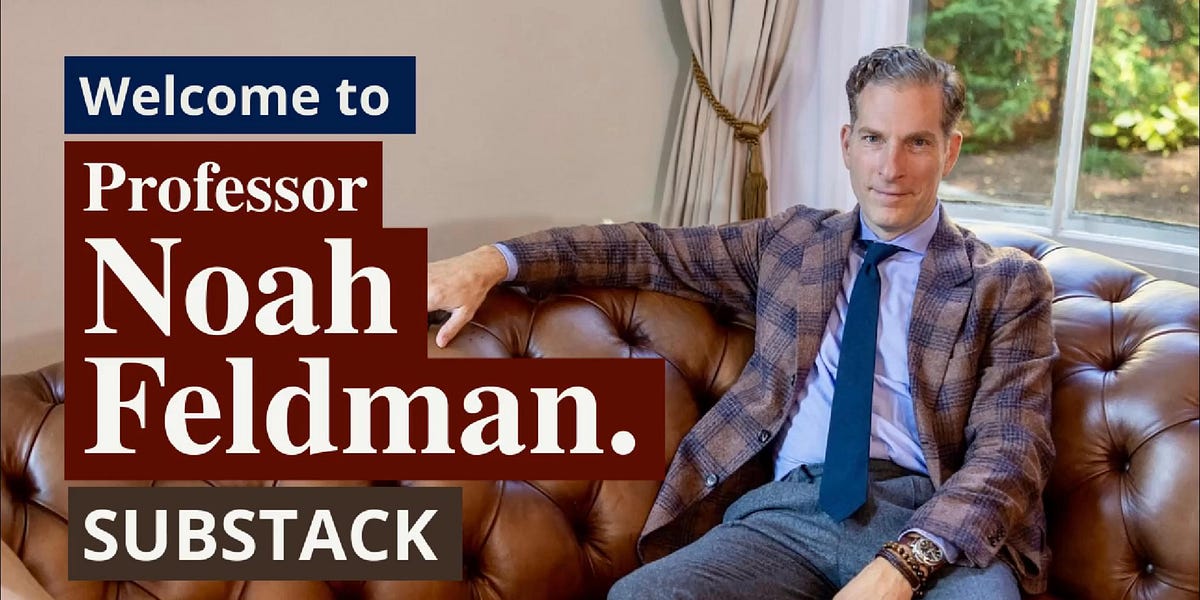 Welcome to Professor Noah Feldman's Substack